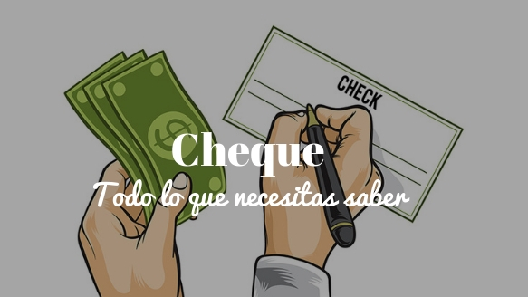El cheque ¿Qué tipos existen y cómo se utilizan? Todo lo que debes saber.